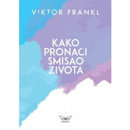 Kako pronaći smisao života - volja za smislom - 9788683713660